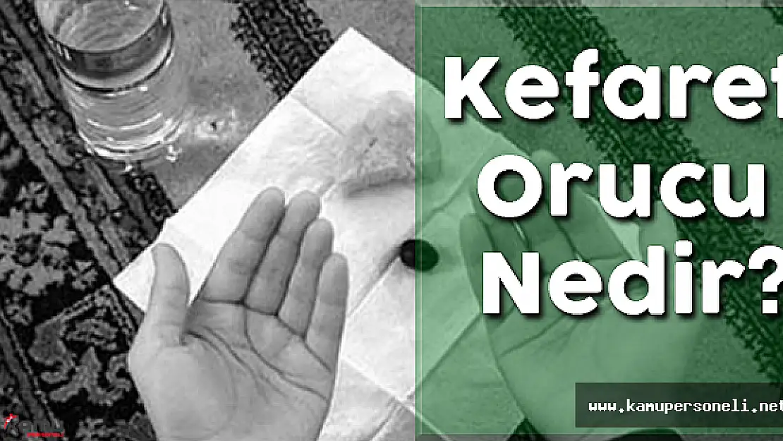 Kefaret Orucu Nedir? Nasıl Niyet Edilir? Kefaret Orucu Tutulamıyorsa Ne ...