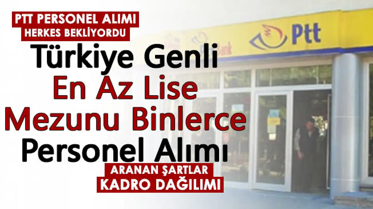 PTT Türkiye geneli en az lise mezunu binlerce personel alımı! Personel ...