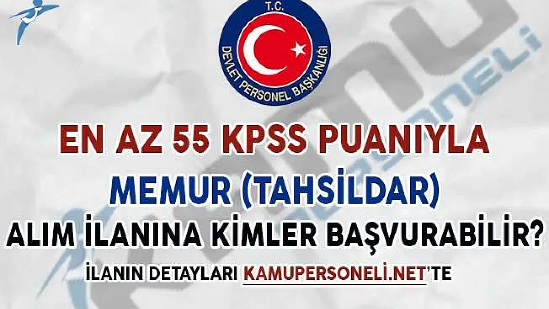 En Az 55 KPSS Puanıyla Memur (Tahsildar) Alım İlanına Kimler Başvuru Yapabilir?